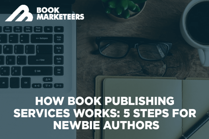 Book Publishing Services Works: 5 Steps For Newbie Authors